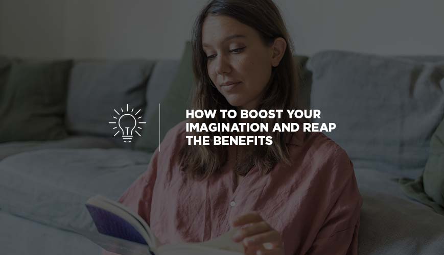 How to Boost Your Imagination and Reap the Benefits